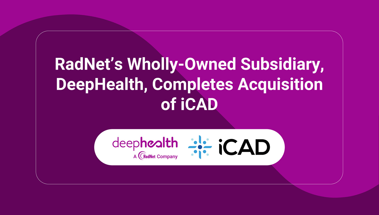 RadNet’s Wholly-Owned Subsidiary, DeepHealth, Completes Acquisition of ...
